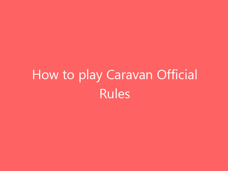 How to play Caravan Official Rules - April 2025 - Ultra food mess