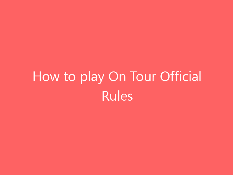 How to play On Tour Official Rules - August 2024 - Ultra food mess