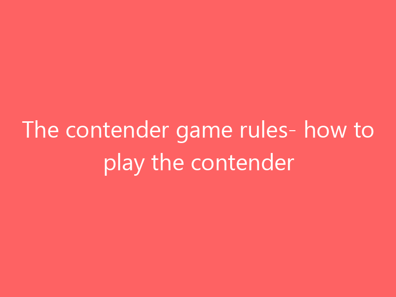 The contender game rules- how to play the contender - March 2025 ...
